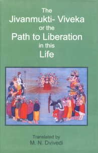The Jivanmukti Viveka or the Path to Liberation in this Life: M.N ...
