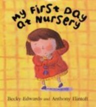 My First Day at Nursery: Becky Edwards, Anthony Flintoft: 9780747555131 ...