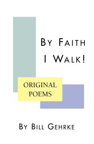 By Faith I Walk!: Gehrke, William: 9781591091219: Amazon.com: Books