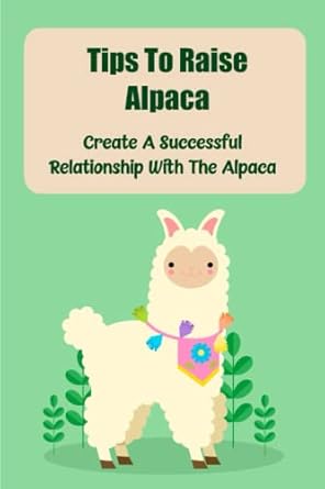 Tips To Raise Alpaca: Create A Successful Relationship With The Alpaca ...