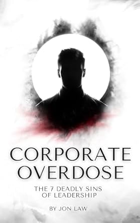 Corporate Overdose: The 7 Deadly Sins of Leadership eBook : Law, Jon ...