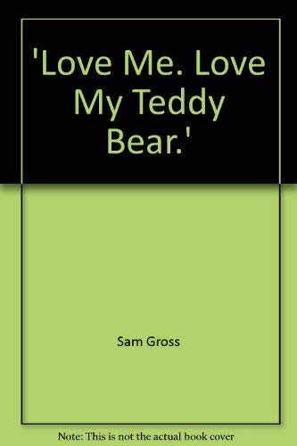 Love me, love my teddy bear: Gross, S: 9780399512308: Amazon.com: Books