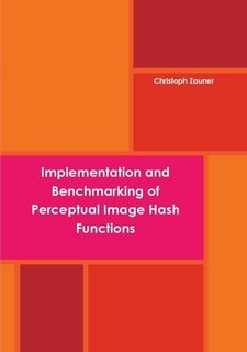 Implementation and Benchmarking of Perceptual Image Hash Functions: Christoph Zauner ...
