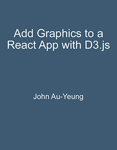 Add Graphics To A React App With D3js Ebook Au Yeung John Amazon 0054