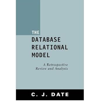 [(The Database Relational Model: A Retrospective Review and Analysis )] [Author: C. J. Date ...