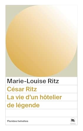César Ritz: La vie d'un hôtelier de légende: Amazon.co.uk: RITZ MARIE ...