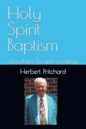 Holy Spirit Baptism: Glossolalia (Tongue-speaking): Pritchard, Herbert ...