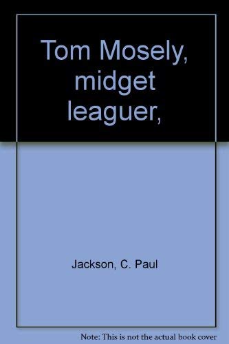 Tom Mosely, midget leaguer,: Jackson, C. Paul: 9780803871076: Amazon ...