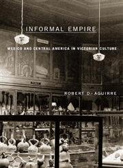 Buy Informal Empire: Mexico And Central America In Victorian Culture ...
