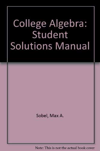 College Algebra: Student Solutions Manual: Max A. Sobel, Norbert Lerner ...