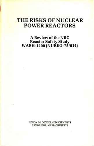 The Risks of Nuclear Power Reactors, A Review of the NRC Reactor Safety ...