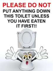 Please do not Put Anything Down This Toilet Unless You Have Eaten it ...