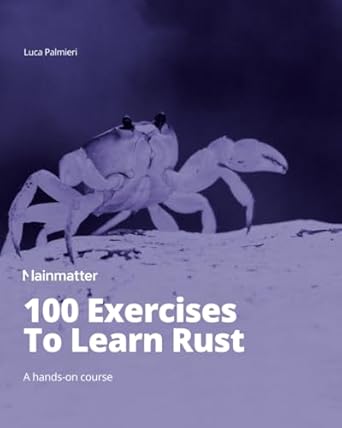 100 Exercises To Learn Rust: A hands-on course by Mainmatter: Palmieri ...