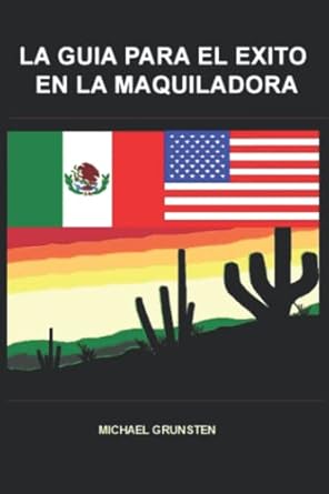 LA GUIA PARA EL EXITO EN LA MAQUILADORA (Spanish Edition) : Grunsten ...