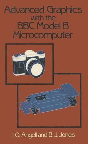 Advanced Graphics with the B. B. C. Model B Microcomputer : Angell, Ian O., Jones, Brian J ...