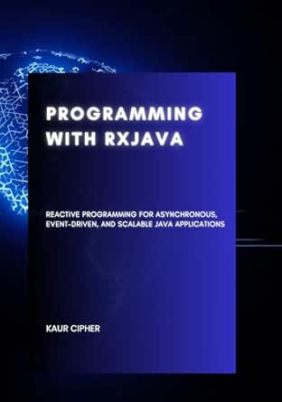Programming with RxJava: Reactive Programming for Asynchronous, Event-Driven, and Scalable Java ...