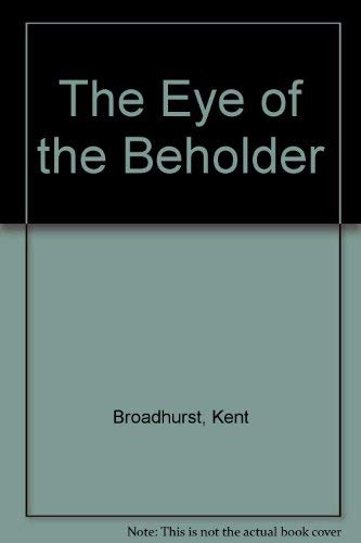 The Eye of the Beholder.: Kent Broadhurst, Broadhurst, Kent ...