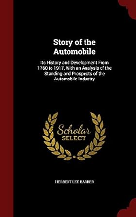 Story of the Automobile: Its History and Development From 1760 to 1917 ...