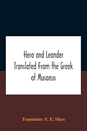 Hero And Leander Translated From The Greek Of Musaeus: E Sikes, E ...