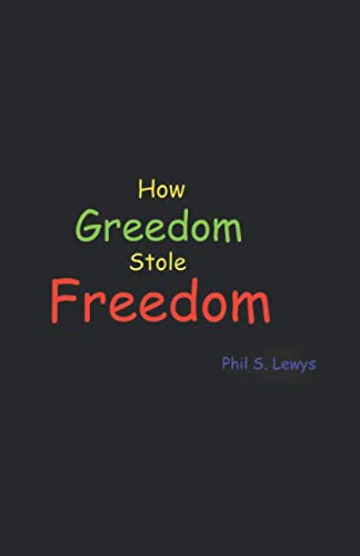 How Greedom Stole Freedom: Lewys, Phil S.: 9781520667720: Amazon.com: Books