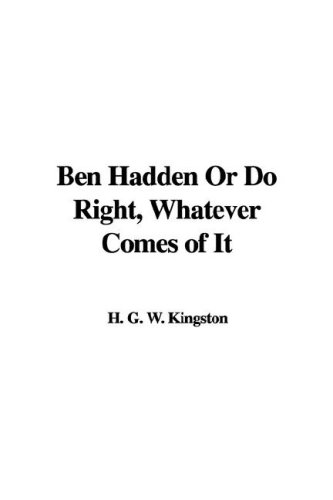 Ben Hadden Or Do Right, Whatever Comes of It: Kingston, W. H. G ...