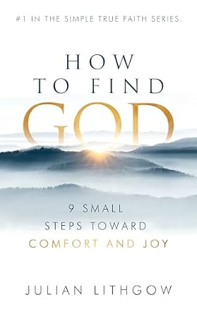 How to Find God: 9 Simple Steps to Comfort and Joy (Simple True Faith ...