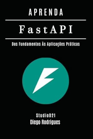 APRENDA FastAPI: Dos Fundamentos às Aplicações Práticas (FRAMEWORKS WEB ...
