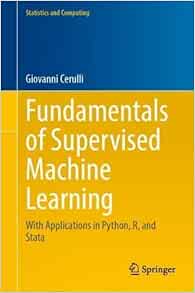 Fundamentals of Supervised Machine Learning: With Applications in Python, R, and Stata ...
