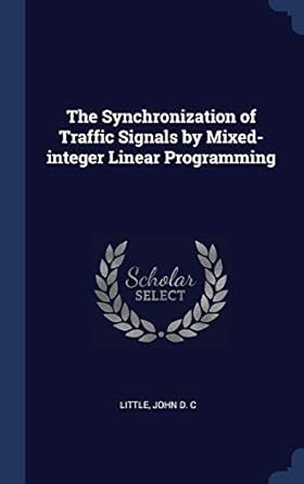 The Synchronization of Traffic Signals by Mixed-integer Linear Programming: Little, John D. C ...