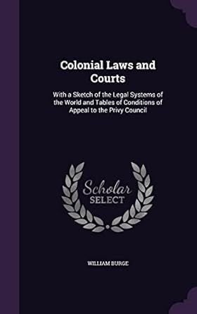 Colonial Laws and Courts: With a Sketch of the Legal Systems of the ...