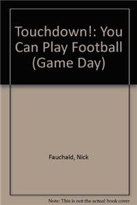 Touchdown!: You Can Play Football (Game Day): Fauchald, Nick, Dickson ...