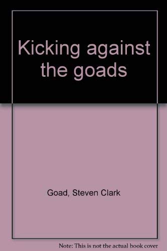 Kicking against the goads: Goad, Steven Clark: 9780872390911: Amazon ...