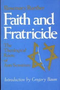 Faith and Fratricide: The Theological Roots of Anti-Semitism: Rosemary ...