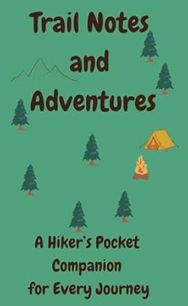 Trail Notes & Adventures: A Hiker's Pocket Companion for Every Journey ...