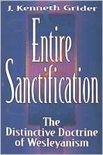 Entire Sanctification: The Distinctive Doctrine of Wesleyanism: Grider ...