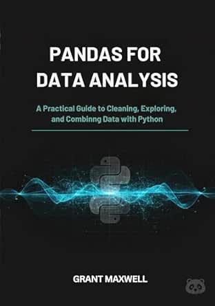 Pandas for Data Analysis: A Practical Guide to Cleaning, Exploring, and ...