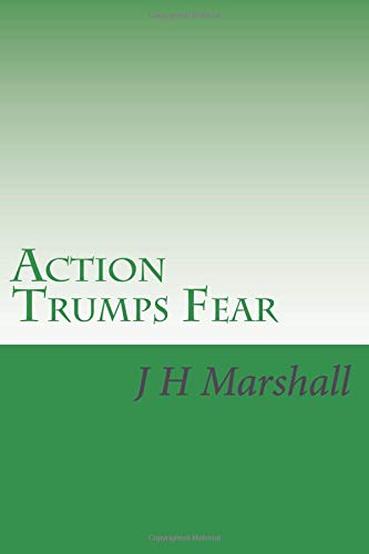 Action Trumps Fear: Marshall, J H: 9780999696132: Amazon.com: Books
