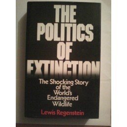 The Politics of Extinction: The Shocking Story of the World's ...