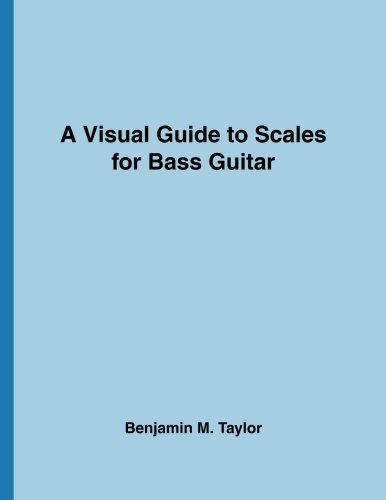 A Visual Guide to Scales for Bass Guitar: A Reference Text for ...
