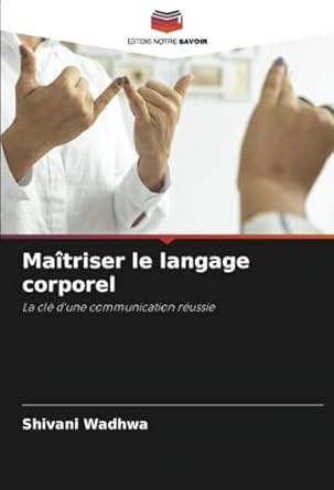 Amazon.fr - Maîtriser le langage corporel: La clé d'une communication réussie - Wadhwa, Shivani ...