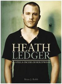 Heath Ledger. La stella oscura di Hollywood. Ediz. illustrata : Robb ...