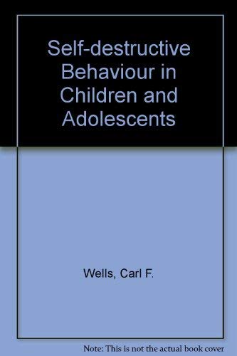 Self-Destructive Behavior in Children and Adolescents: Wells, Carl F ...