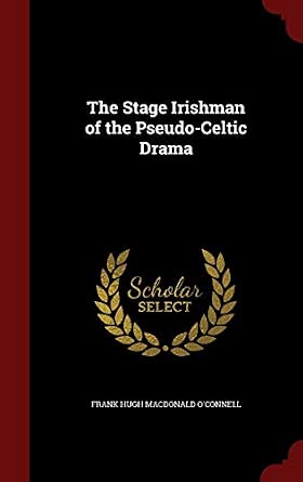 The Stage Irishman of the Pseudo-Celtic Drama: O'Connell, Frank Hugh ...