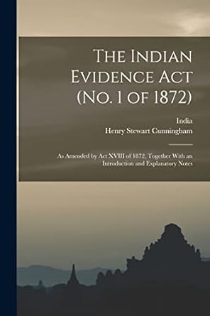 The Indian Evidence Act (No. 1 of 1872): As Amended by Act XVIII of ...