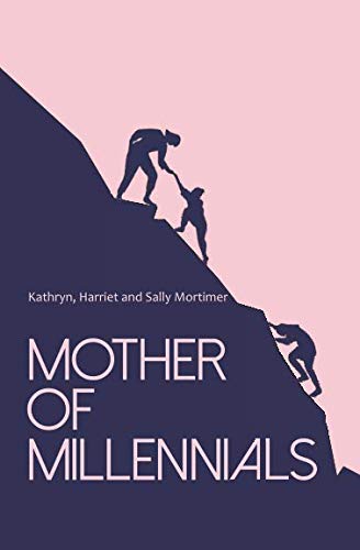 Mother of Millennials: A guide to understanding (and embracing) the ...