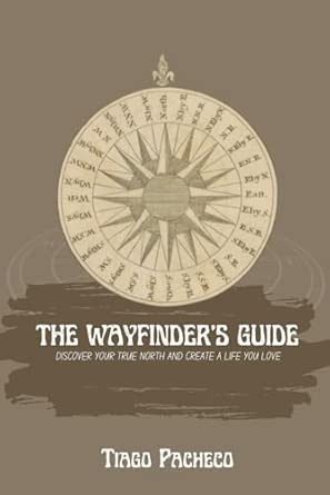 The Wayfinder's Guide: Discover Your True North and Create a Life You ...