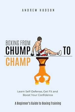 Boxing From Chump to Champ: A Beginners Guide to Boxing Training. Learn ...