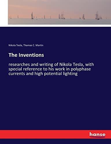 The Inventions: researches and writing of Nikola Tesla, with special ...