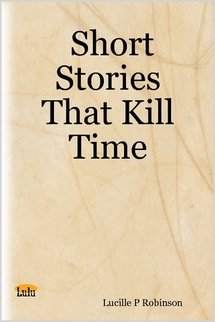 Short Stories That Kill Time: Lucille P Robinson: 9781411635623: Amazon ...