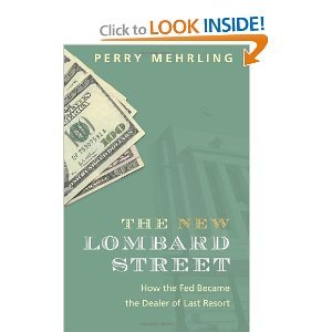 By Perry Mehrling: The New Lombard Street: How the Fed Became the ...